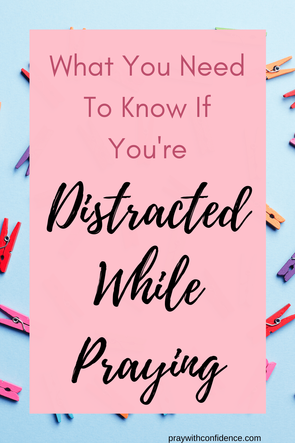 Distracted While Praying? What God Thinks - Pray With Confidence
