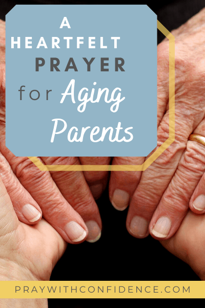 A Prayer For Parents: Praying For Aging Moms & Dads - Pray With Confidence