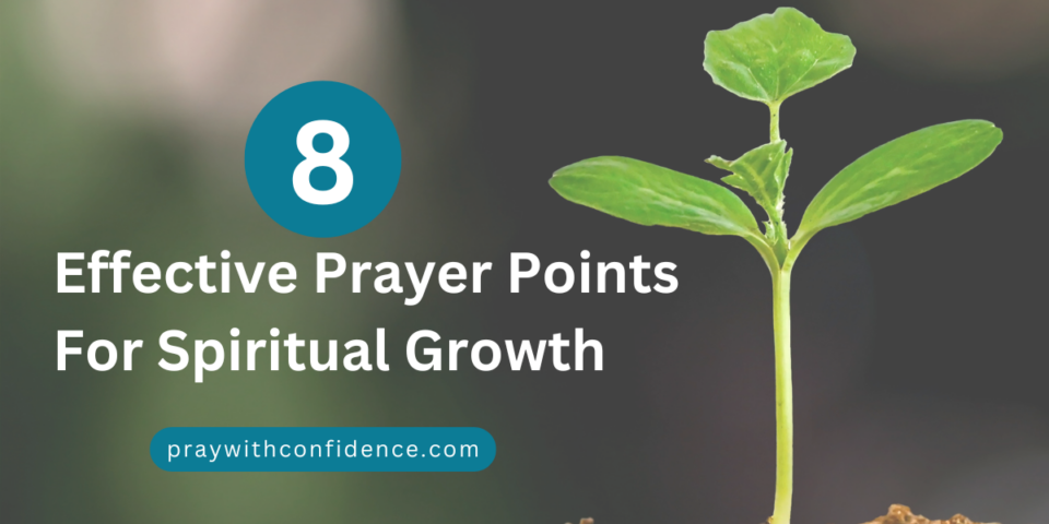 8 Effective Prayer Points for Spiritual Growth - Pray With Confidence